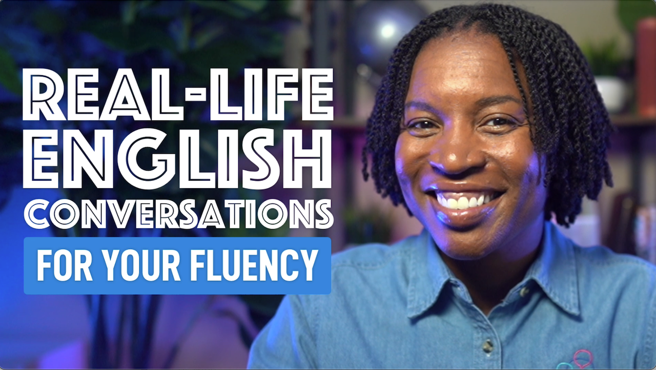 REAL-LIFE ENGLISH FLUENCY | LEARNING FROM REAL ENGLISH CONVERSATIONS ...